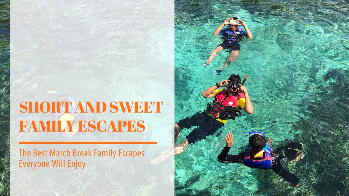Short and Sweet: The Best March Break Family Escapes Everyone Will Enjoy
